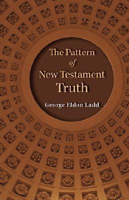The Pattern of New Testament Truth by George Eldon Ladd | Goodreads