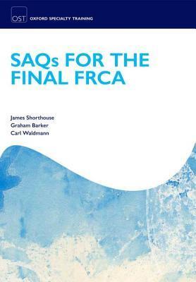 SAQs for the Final FRCA Examination by James R. Shorthouse | Goodreads