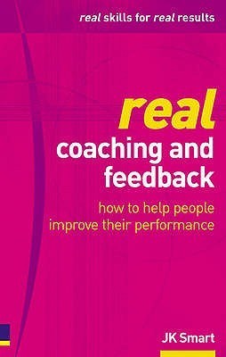 Real Coaching & Feedback: How to Help People Improve Their Performance ...