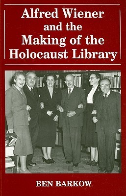 Alfred Wiener and the Making of the Holocaust Library by Ben Barkow ...