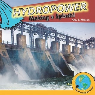 Hydropower: Making a Splash! (Powering Our World) by Amy S. Hansen ...