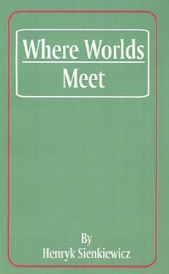 Where Worlds Meet by Henry K. Sienkiewicz | Goodreads