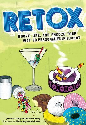 Retox: Booze, Use, and Snooze Your Way to Personal Fulfillment by ...