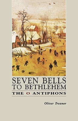Seven Bells to Bethlehem: The O Antiphons by Oliver Treanor | Goodreads