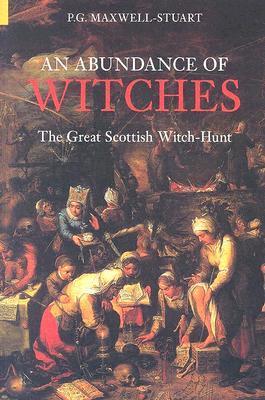 An Abundance Of Witches: The Great Scottish Witch Hunt by P.G. Maxwell ...