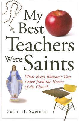 My Best Teachers Were Saints: What Every Educator Can Learn from the ...
