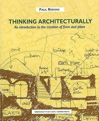 Thinking Architecturally: An Introduction to the Creation of Form and Place by Paul Righini ...