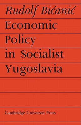 Economic Policy in Socialist Yugoslavia by Rudolf Bicanic | Goodreads