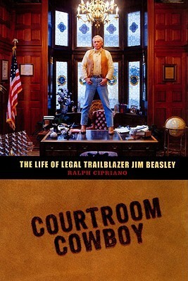 Courtroom Cowboy: The Life of Legal Trailblazer Jim Beasley by Ralph Cipriano | Goodreads