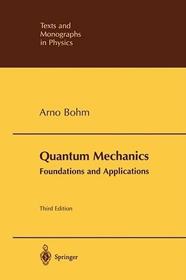 Quantum Mechanics: Foundations and Applications by Arno Bohm | Goodreads