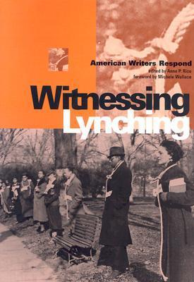 Witnessing Lynching: American Writers Respond by Anne P. Rice | Goodreads