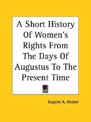 A Short History Of Women's Rights From The Days Of Augustus To The Present Time by Eugene Arthur ...