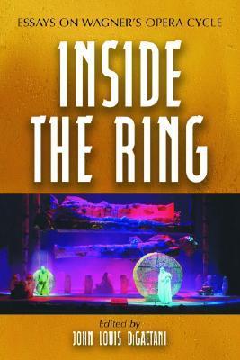 Inside the Ring: Essays on Wagner's Opera Cycle by John Louis DiGaetani ...