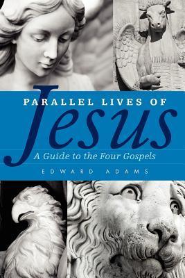 Parallel Lives of Jesus: A Guide to the Four Gospels by Edward Adams ...
