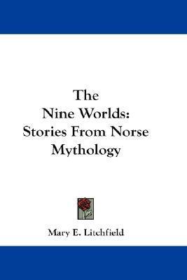 The Nine Worlds: Stories From Norse Mythology by Mary E. Litchfield ...