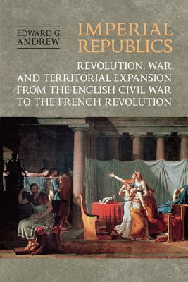 Imperial Republics: Revolution, War and Territorial Expansion from the ...
