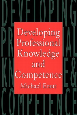 Developing Professional Knowledge And Competence by Michael Eraut ...