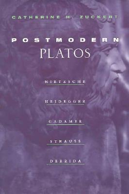 Postmodern Platos: Nietzsche, Heidegger, Gadamer, Strauss, Derrida by ...