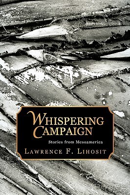 Whispering Campaign; Stories from Mesoamerica by Lawrence Lihosit ...