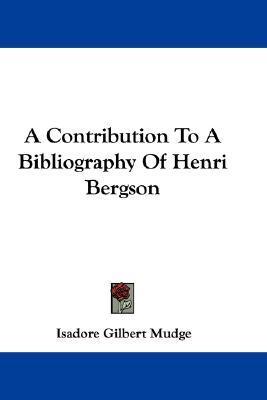 A Contribution To A Bibliography Of Henri Bergson by Isadore Gilbert ...