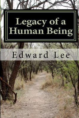 Legacy of a Human Being by Edward Lee | Goodreads