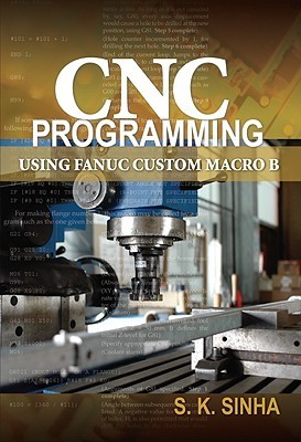 CNC Programming using Fanuc Custom Macro B by S.K. Sinha | Goodreads