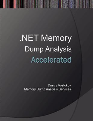 Accelerated .NET Memory Dump Analysis: Training Course Transcript and WinDbg Practice Exercises ...