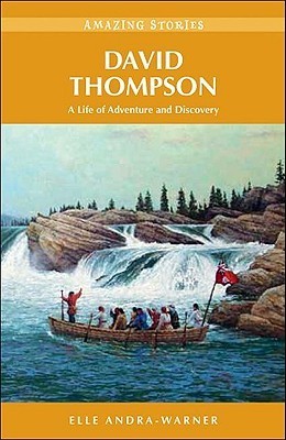 David Thompson: A Life of Adventure and Discovery by Elle Andra-Warner ...