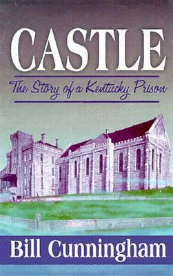 Castle: The Story of a Kentucky Prison by Bill Cunningham | Goodreads