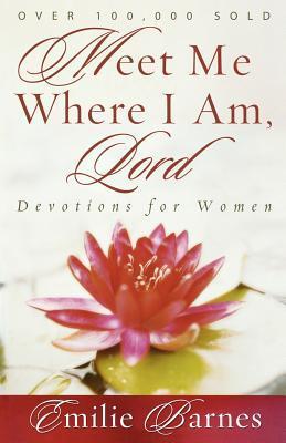 Meet Me Where I Am, Lord: Devotions for Women by Emilie Barnes | Goodreads