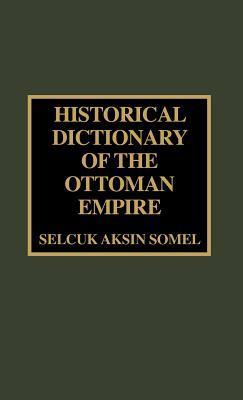 Historical Dictionary of the Ottoman Empire by Selçuk Akşin Somel ...