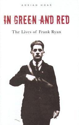 In Green and Red: The Lives of Frank Ryan by Adrian Hoar | Goodreads