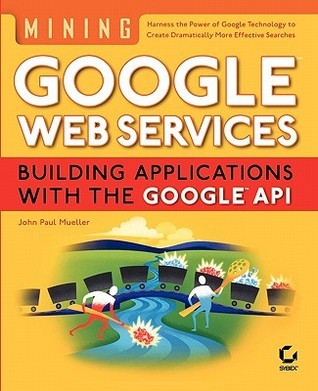 Mining Google Web Services: Building Applications with the Google API ...