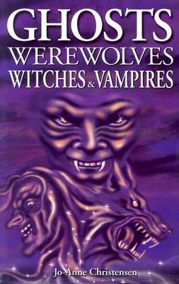 Ghosts, Werewolves, Witches and Vampires by Jo-Anne Christensen | Goodreads