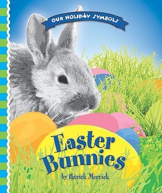 Easter Bunnies (Our Holiday Symbols) by Patrick Merrick | Goodreads
