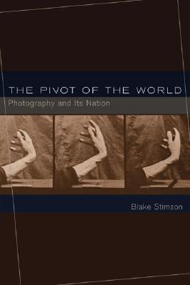 The Pivot of the World: Photography and Its Nation by Blake Stimson ...
