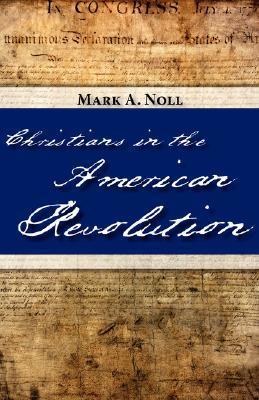 Christians in the American Revolution by Mark A. Noll | Goodreads