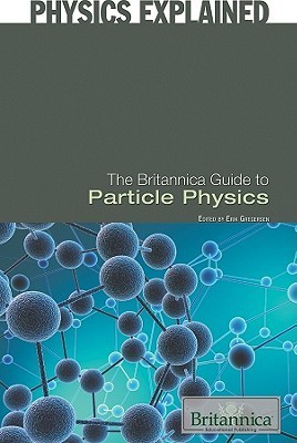 The Britannica Guide to Particle Physics by Erik Gregersen | Goodreads