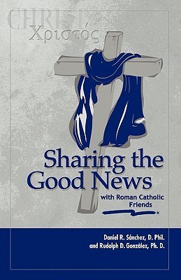 Sharing the Good News with Roman Catholic Friends by Daniel R. Sánchez ...