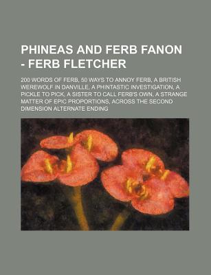 Phineas and Ferb Fanon - Ferb Fletcher: 200 Words of Ferb, 50 Ways to ...