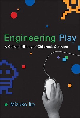 Engineering Play: A Cultural History of Children's Software by Mizuko Ito | Goodreads
