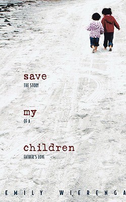 Save My Children: The Story of a Father's Love by Emily T. Wierenga ...