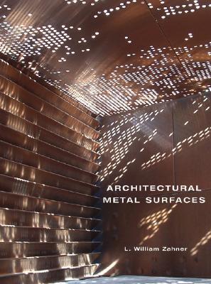 Architectural Metal Surfaces by L. William Zahner | Goodreads