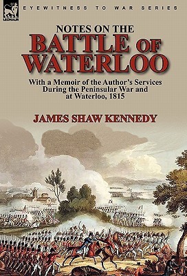 Notes on the Battle of Waterloo: With a Memoir of the Author' Services ...
