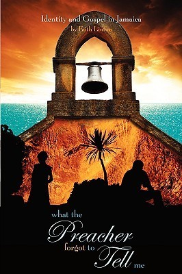 What the Preacher Forgot to Tell Me: Identity and Gospel in Jamaica by ...