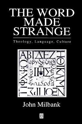 The Word Made Strange: Theology, Language and Culture by John Milbank ...