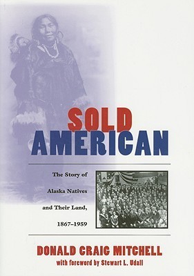 Sold American: The Story of Alaska Natives and Their Land 1867-1959 by ...
