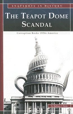 The Teapot Dome Scandal: Corruption Rocks 1920s America by Barbara J ...