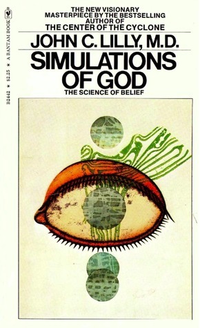 Simulations of God: The Science of Belief by John C. Lilly | Goodreads