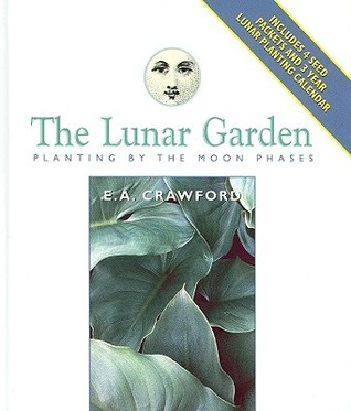 The Lunar Garden: Planting by the Moon Phases by E.A. Crawford | Goodreads
